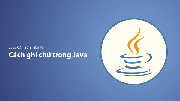 Bài 7. Cách Ghi Chú Trong Java | Tự Học Java Căn Bản