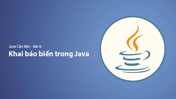 Bài 4. Khai Báo Biến Trong Java | Tự Học Java Căn Bản