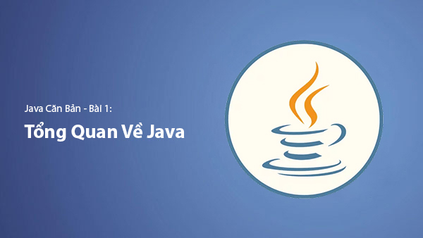 Bài 1. Tổng Quan Về Ngôn Ngữ Lập Trình Java | Tự học Java Căn Bản