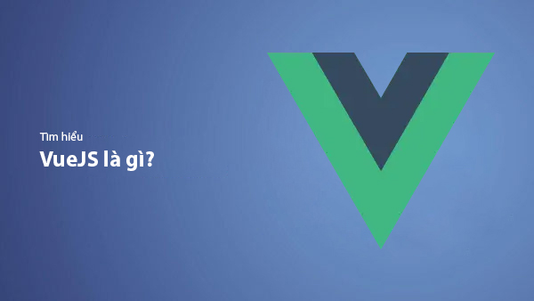 VueJS Là Gì? Hướng Dẫn Ứng Dụng Vue.js Trong Lập Trình Frontend VueJS Là Gì? Hướng Dẫn Ứng Dụng Vue.js Trong Lập Trình Frontend